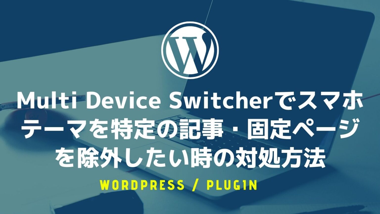 【WordPress】Multi Device Switcherでスマホテーマを特定の記事・固定ページを除外したい時の対処方法